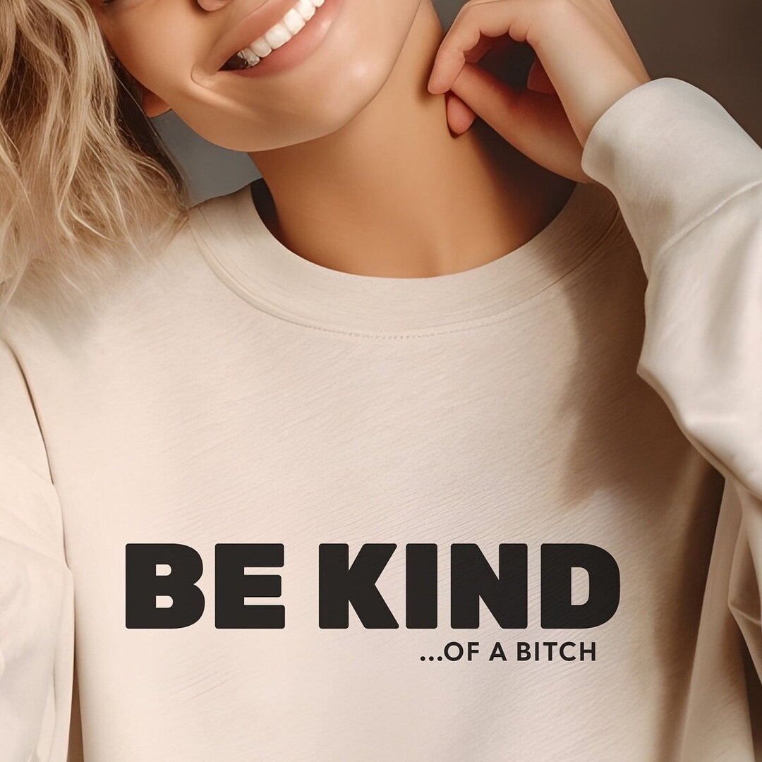 Be Kind of a Bitch Sweatshirt, Funny Sweatshirt, Funny Gift, Sarcastic ...