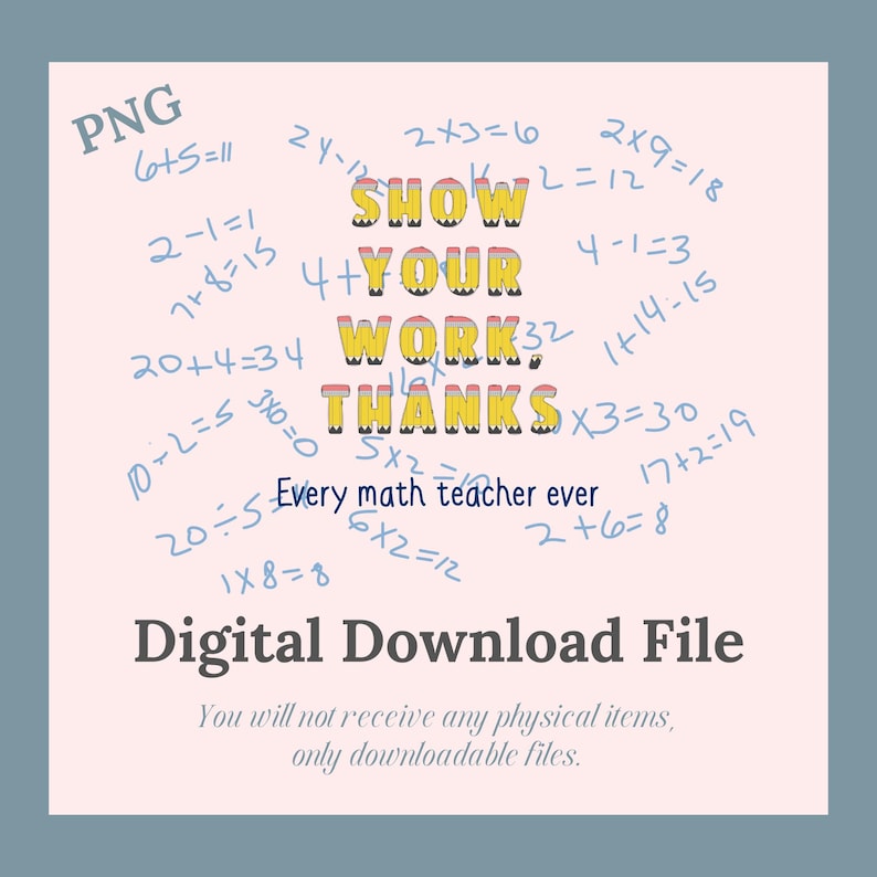 Show Your Work, Every Math Teacher Ever; Math; Funny Sayings, PNG ...