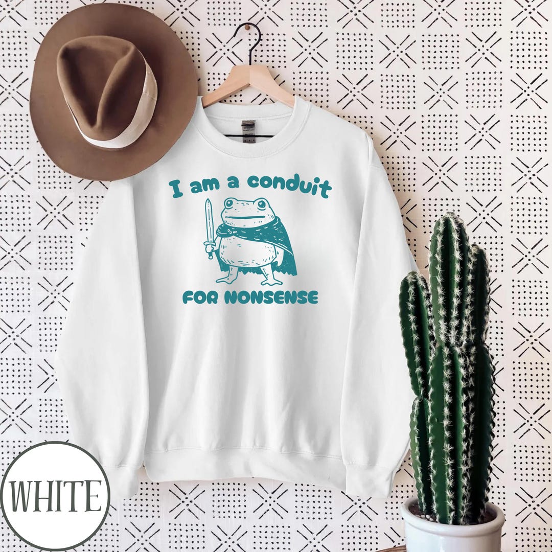 I Am A Conduit for Nonsense Shirt, Funny Frog Shirt, Weirdcore Sayings ...