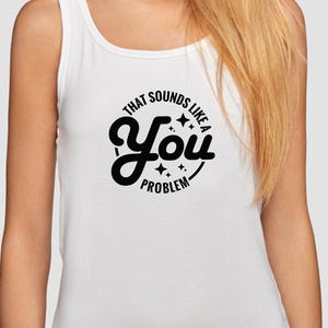 That Sounds Like a You Problem Svg, Cricut, Sublimation, Funny ...