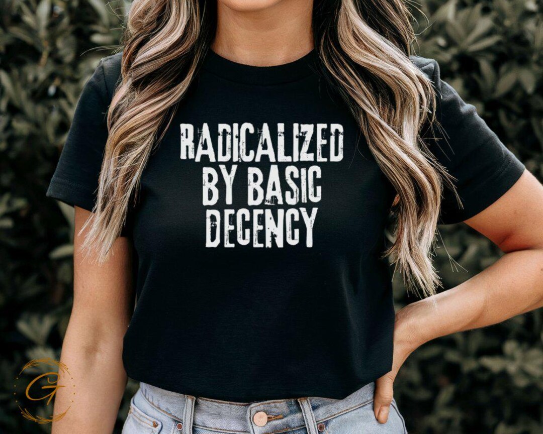 Radicalized by Basic Decency T-shirt, Casual Tee With Statement Print ...