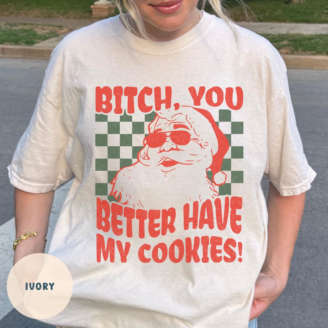 Sassy Santa Comfort Colors Tee: "bitch You Better Have My Cookies" - Etsy