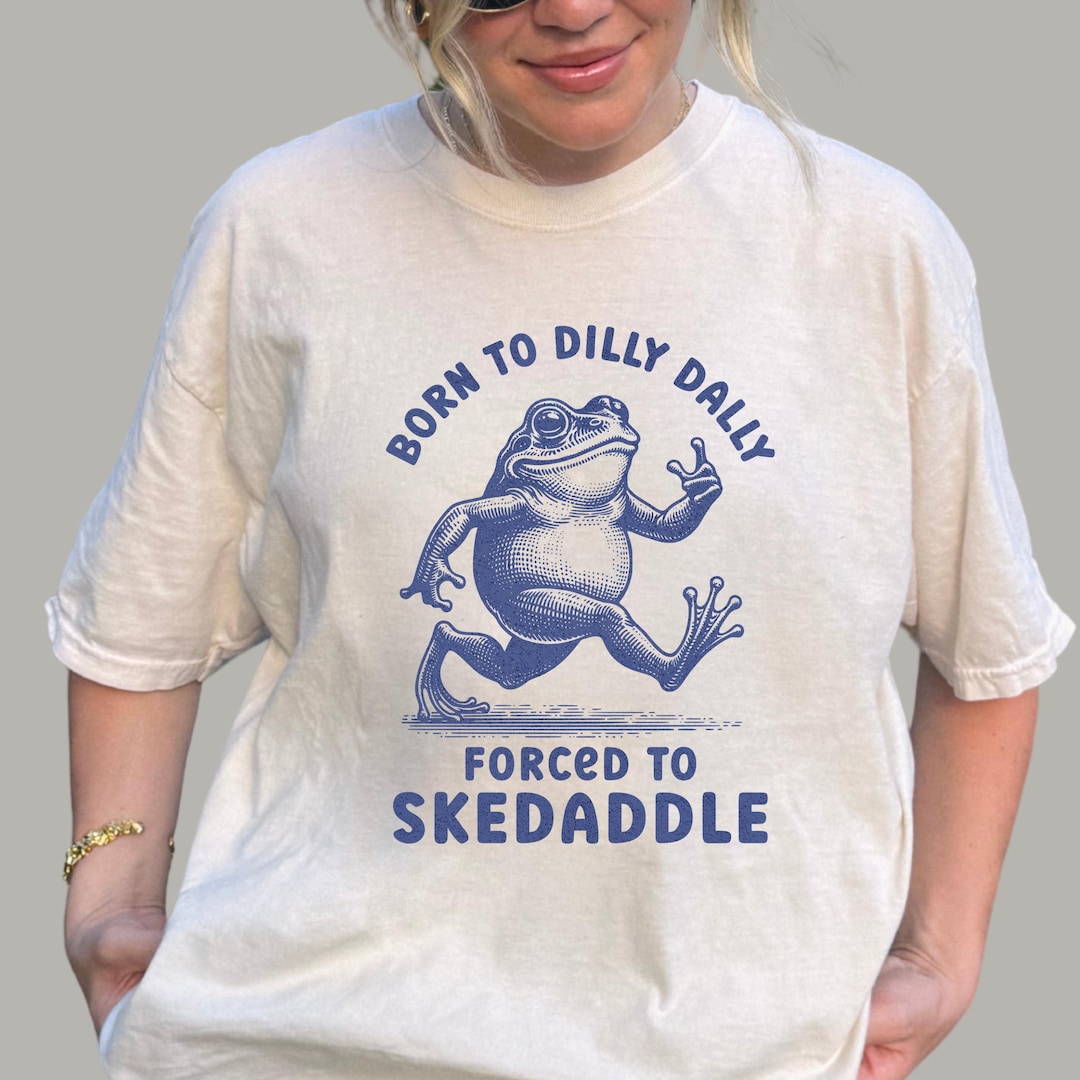 Funny Frog Meme T-shirt | Born to Dilly Dally Forced to Skedaddle ...