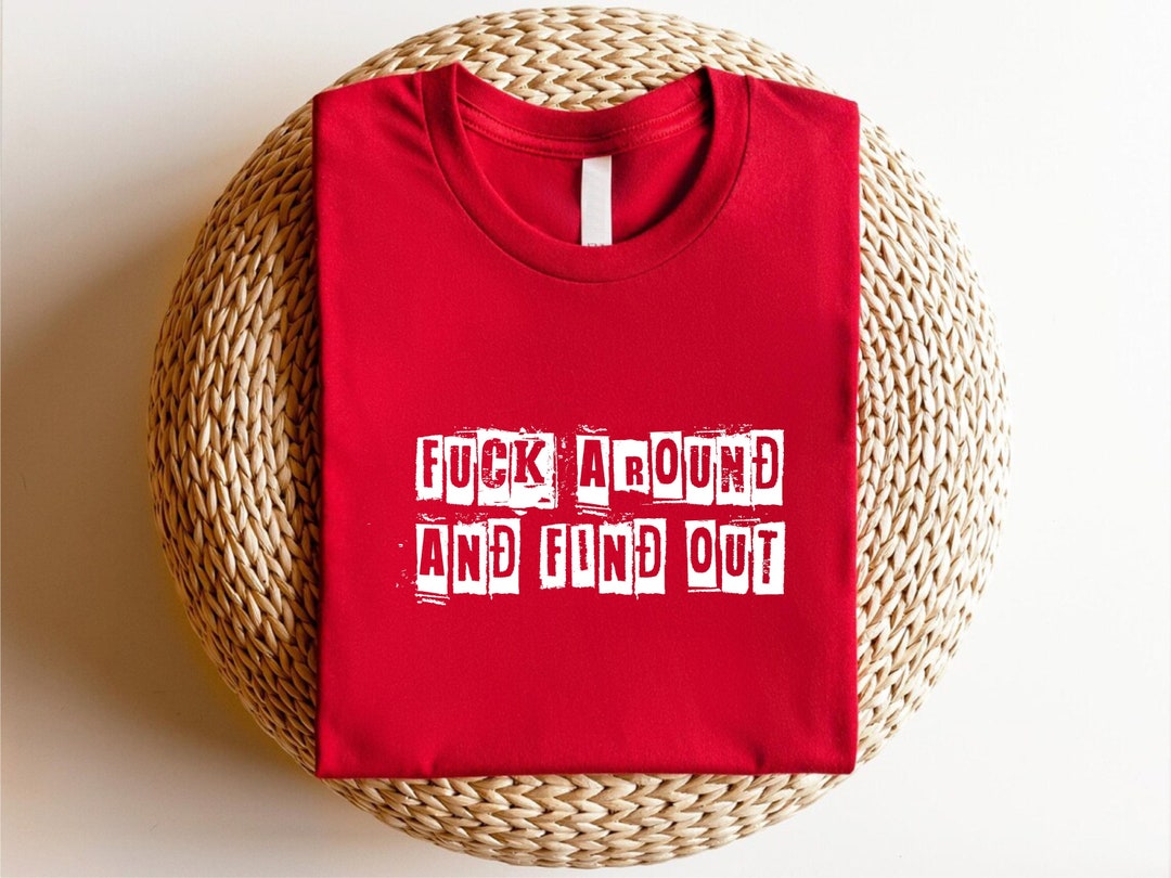 Fuck Around and Find Out Shirt, Adult Humor Shirt, Sarcastic Shirt for ...