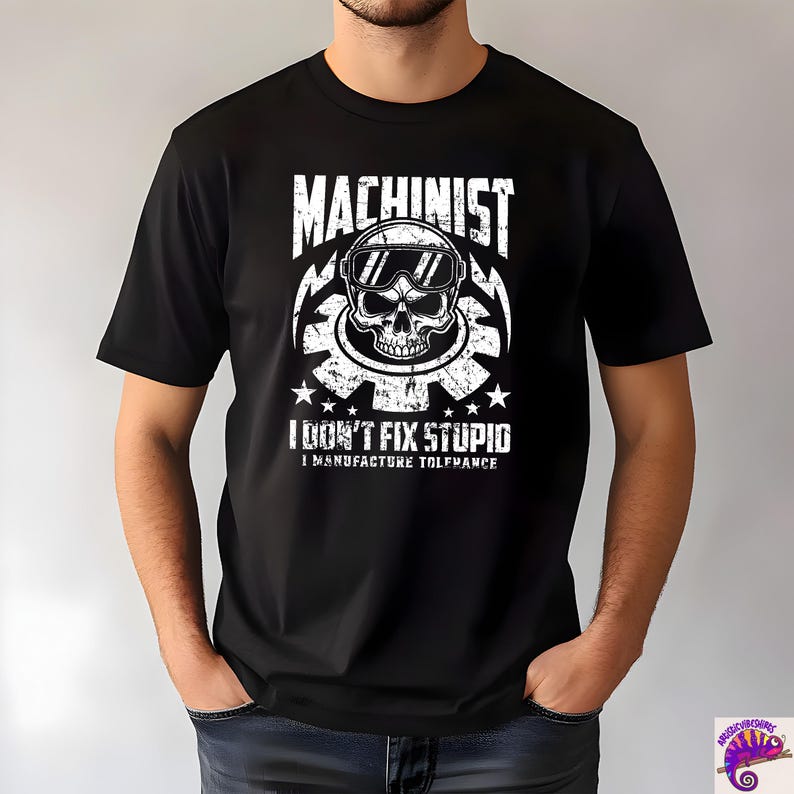 Machinist I Don’t Fix Stupid Shirt • I Manufacture Tolerance Tee ...