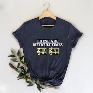 These Are Difficult Times Music Shirt, Music Teacher Gift, Musician ...