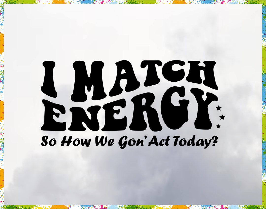 I Match Energy SVG, I Match Energy, Match, Engraving Svg, Sarcasm Svg ...