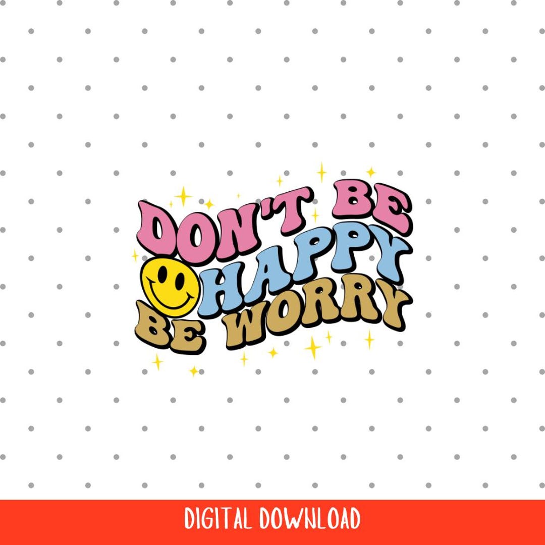 Don't Be Happy Be Worry Svg Sarcastic Svg File Funny Svg Ironic Humor ...