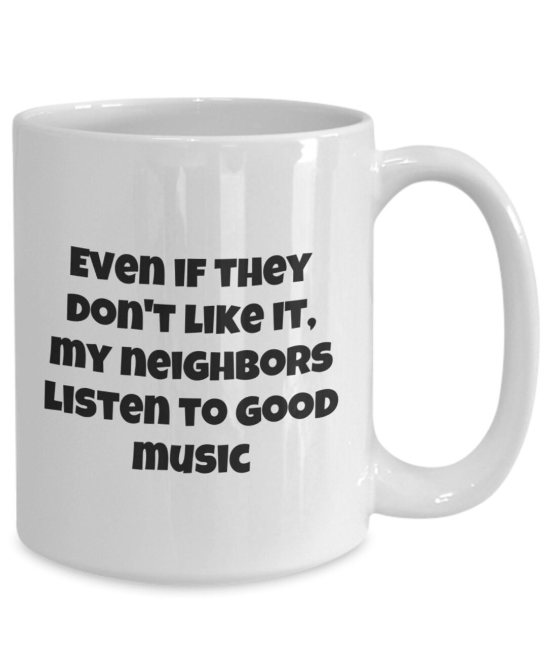 Even If They Don't Like It, My Neighbors Listen to Good Music Mug, Mugs ...