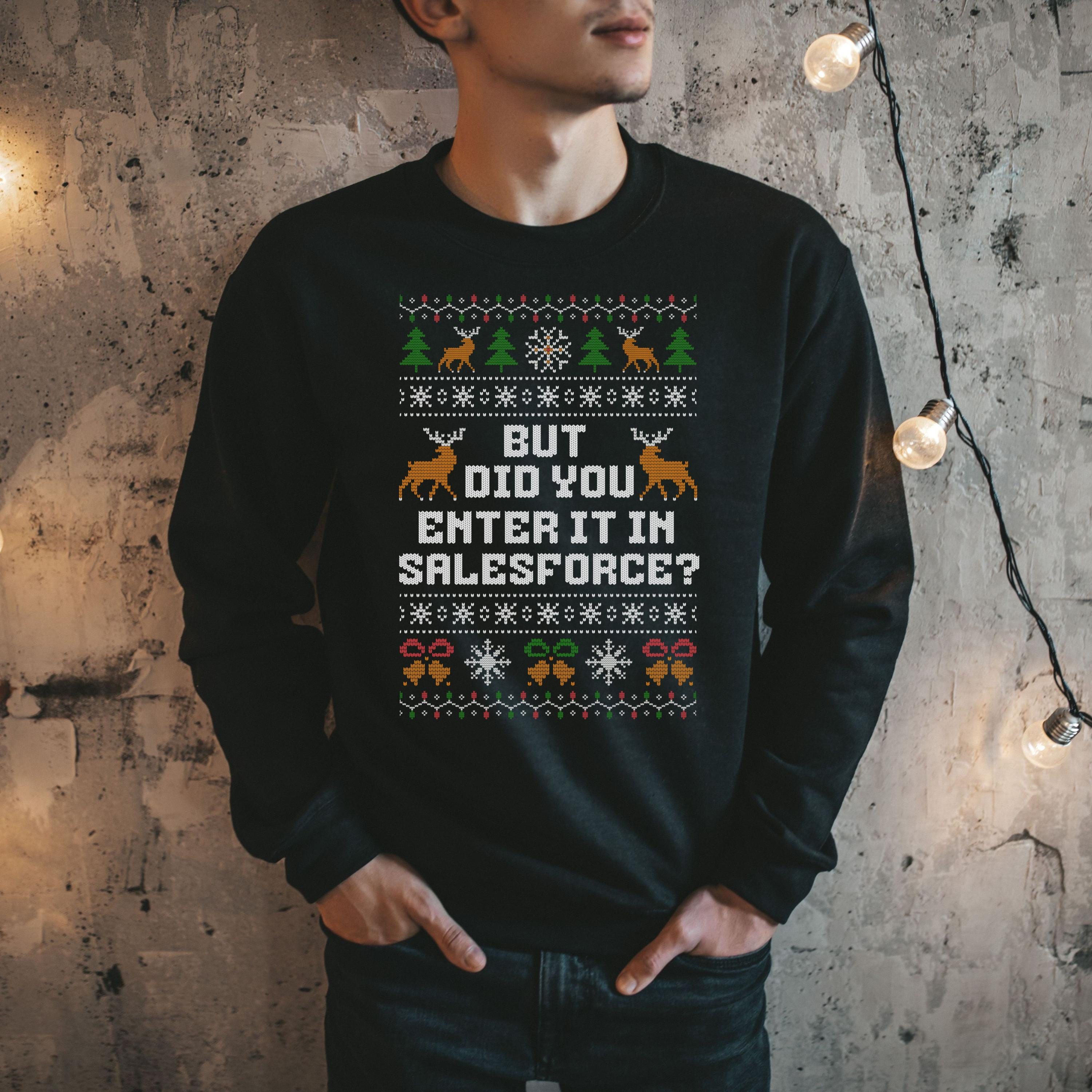Funny Office Christmas Sweatshirt – but Did You Enter It in Salesforce ...