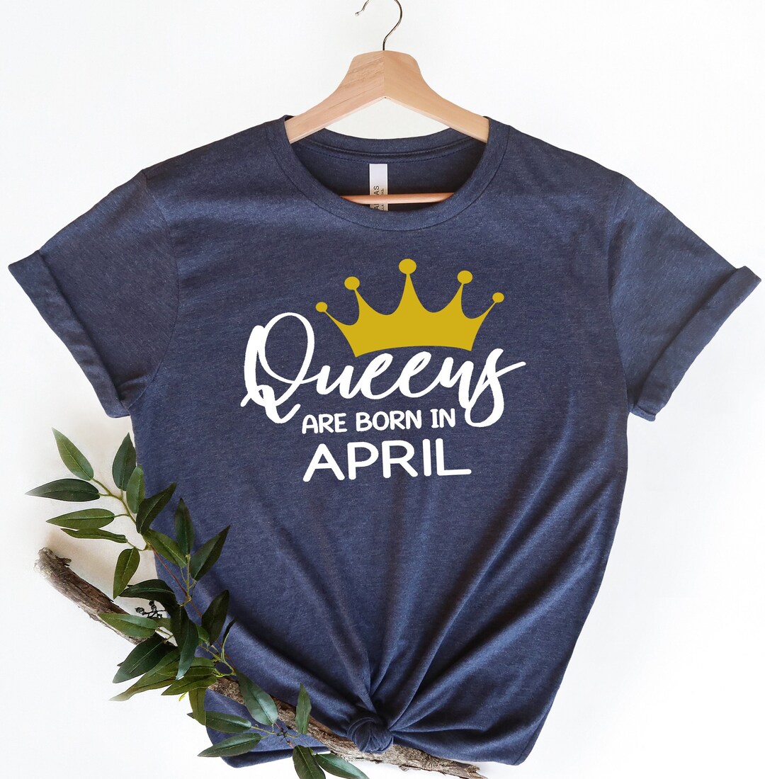 Queens Are Born in April Birthday Shirts, Birthday Queen 12 Months ...