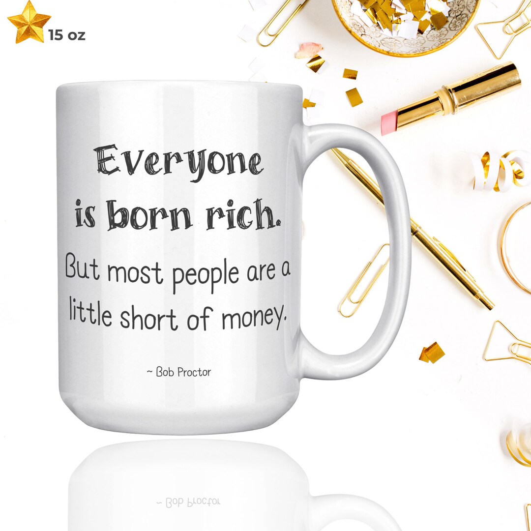 Everyone is Born Rich, but Most People Are a Little Short of Cash Bob ...