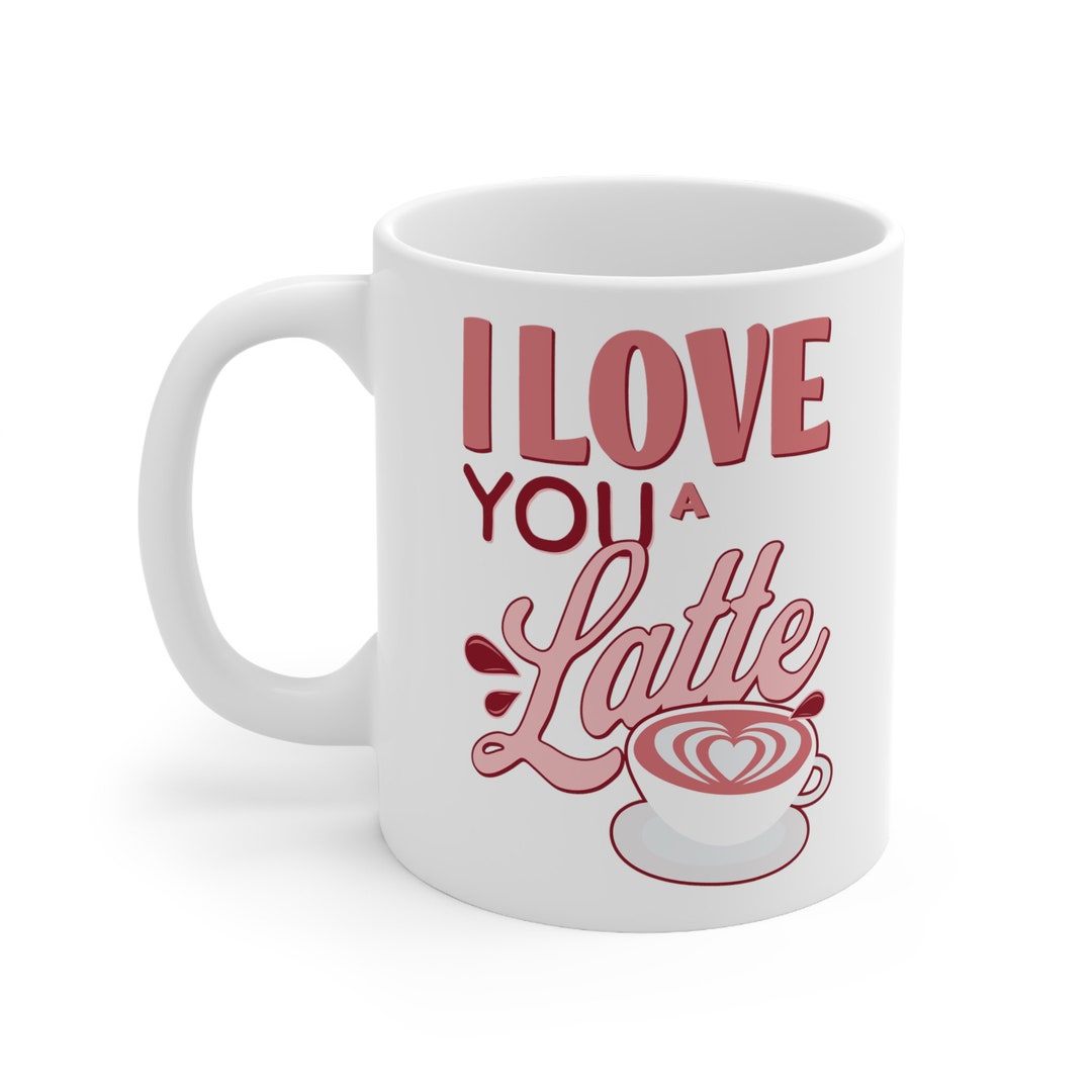 I Love You a Latte Mug - Valentine Ceramic 11 Oz White Cup, Coffee ...