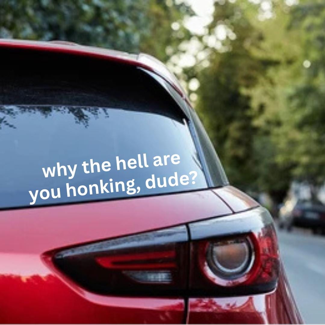 Funny Car Decal – “why the Hell Are You Honking, Dude?” – Snarky Bumper ...