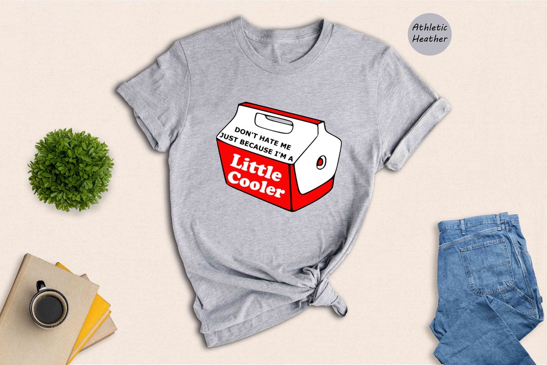 Don't Hate Me Just Because I'm a Little Cooler Shirt, Sarcastic Red Cooler Tshirt, Funny Saying ...
