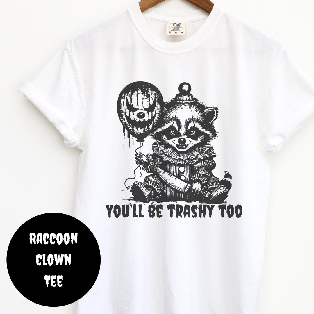 Raccoon Clown Tee, You'll Be Trashy Too Tshirt, Funny Horror T-shirt ...