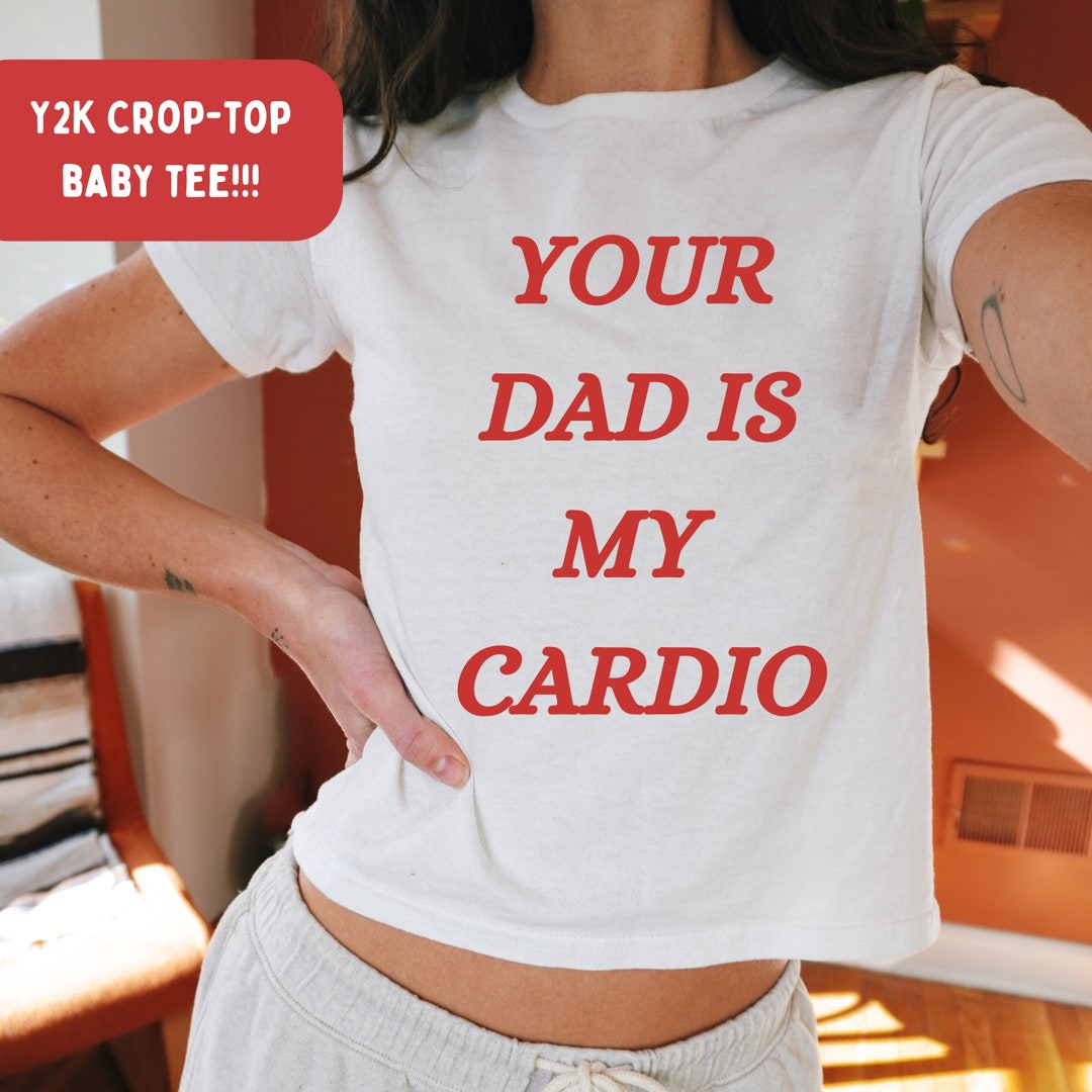 Your Dad is My Cardio Y2K Crop Top. 90's Retro Adult Baby Tee, Bad Girl ...
