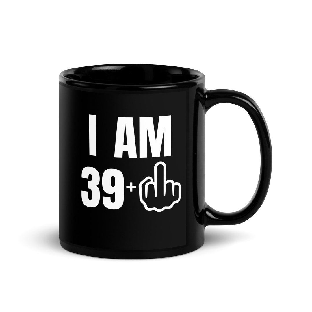 39 Plus Middle Finger Mug in Black, Funny 40th Birthday Coffee Cup, 39 ...