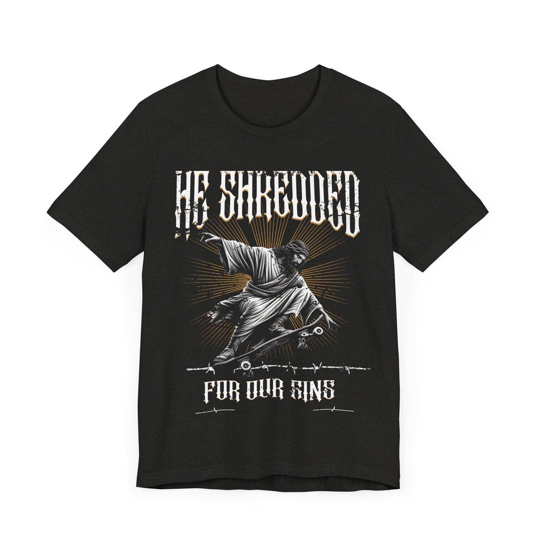 Skateboarding Jesus Tee , He Shredded for Our Sins, Religious Shirt, - Etsy