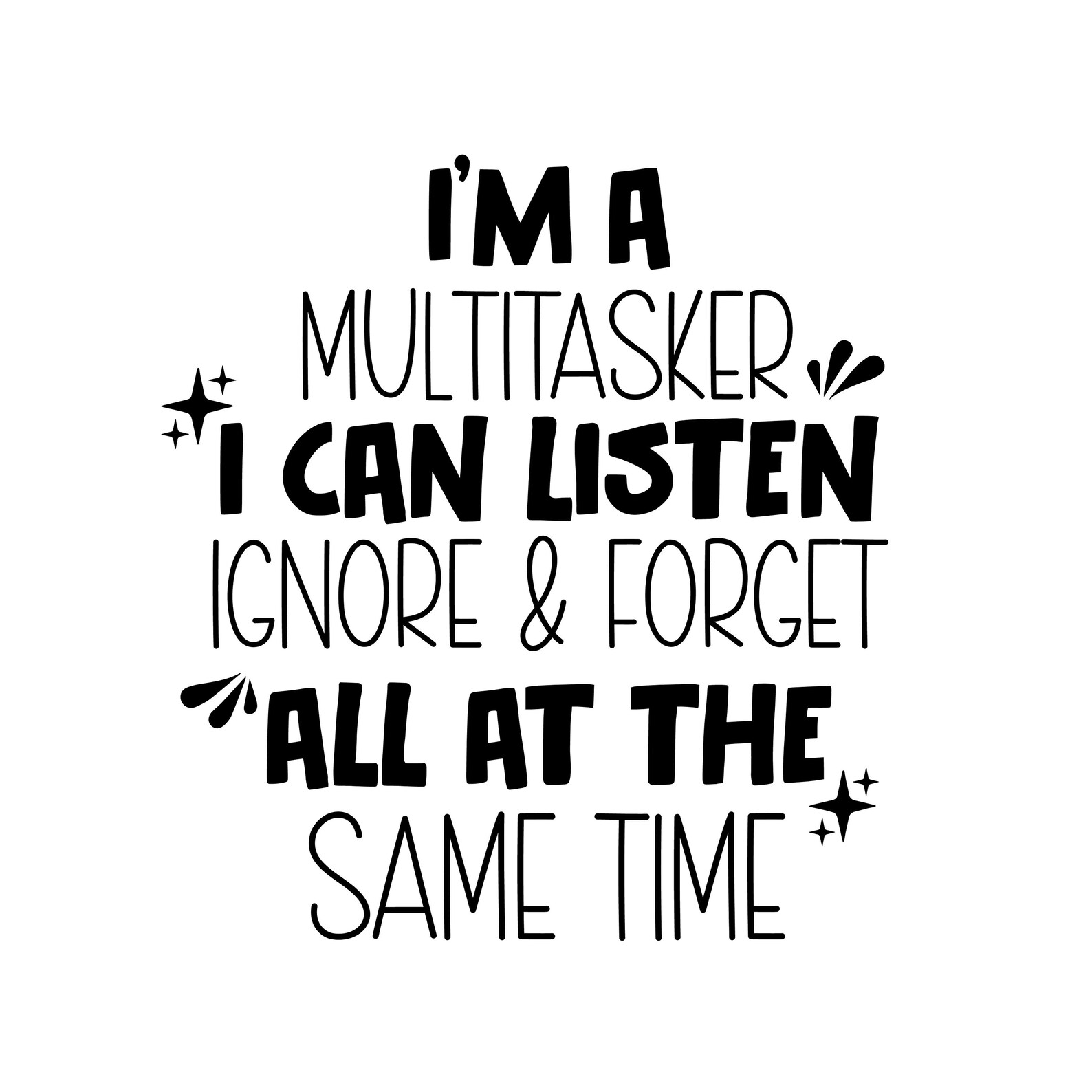 I'm A Multitasker I Can Listen Ignore and Forget, Funny Tshirt Svg ...