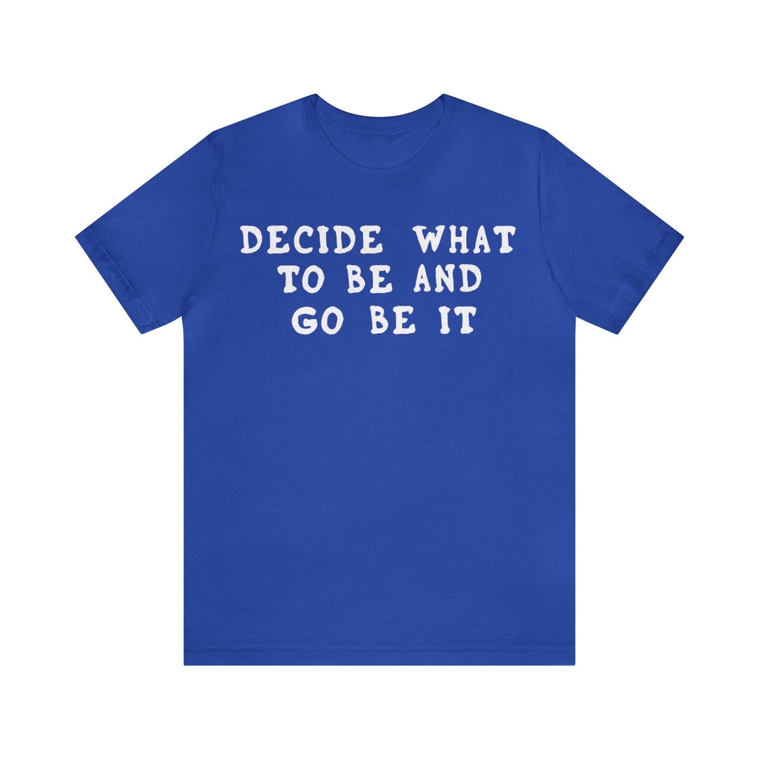 Decide What to Be and Go Be It Unisex Jersey Short Sleeve Tee - Etsy