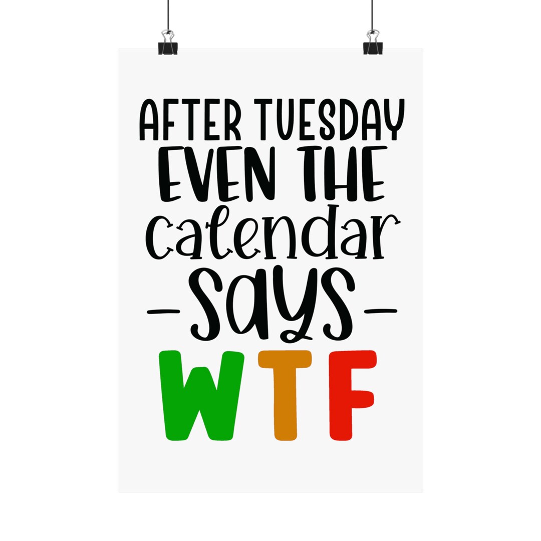 After Tuesday Even the Calendar Says WTF Matte Vertical Poster | Wall ...