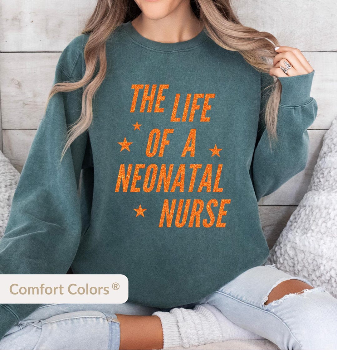 The Life of A Neonatal Nurse Comfort Colors® Sweatshirt, Neonatal Nurse ...