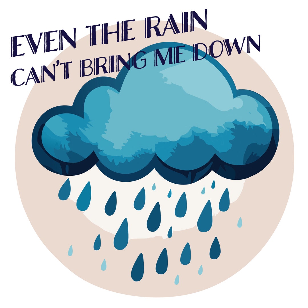Even the Rain Can't Get Me Down Graphic, Positivity Quotes, Keep Your ...