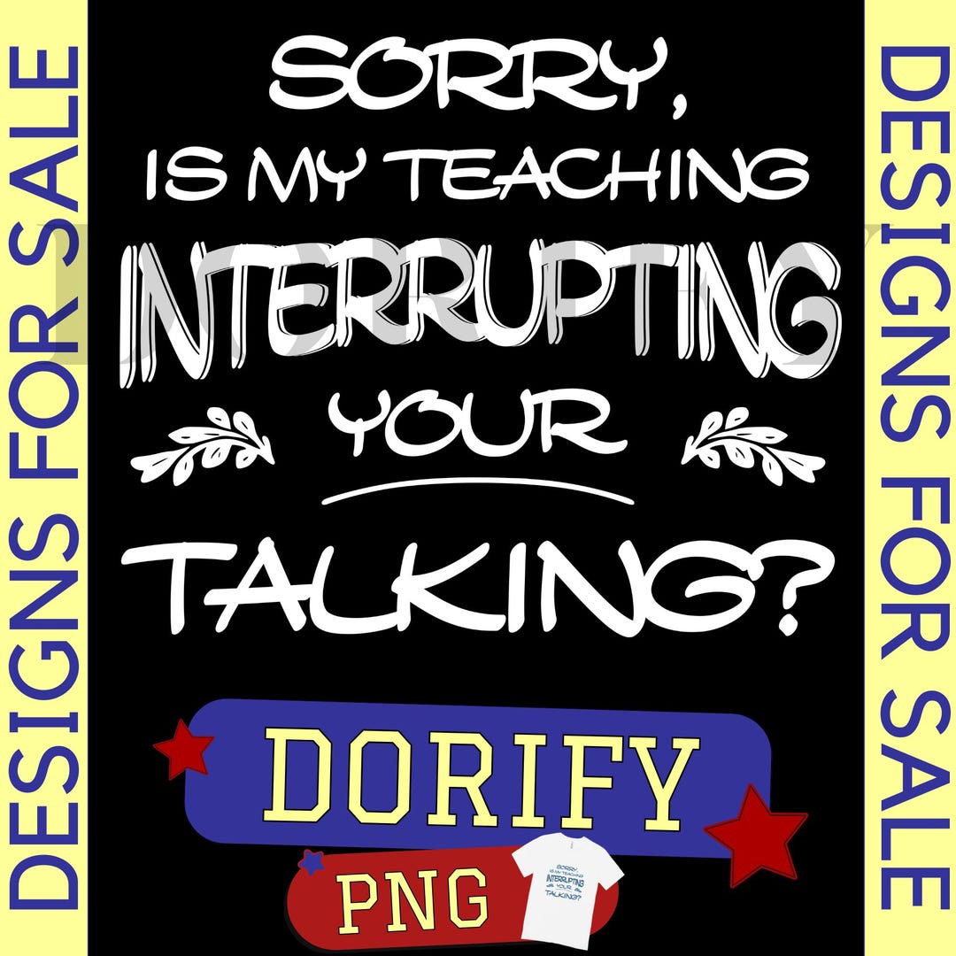 Sorry is My Teaching Interrupting Your Talking PNG & SVG Teacher ...