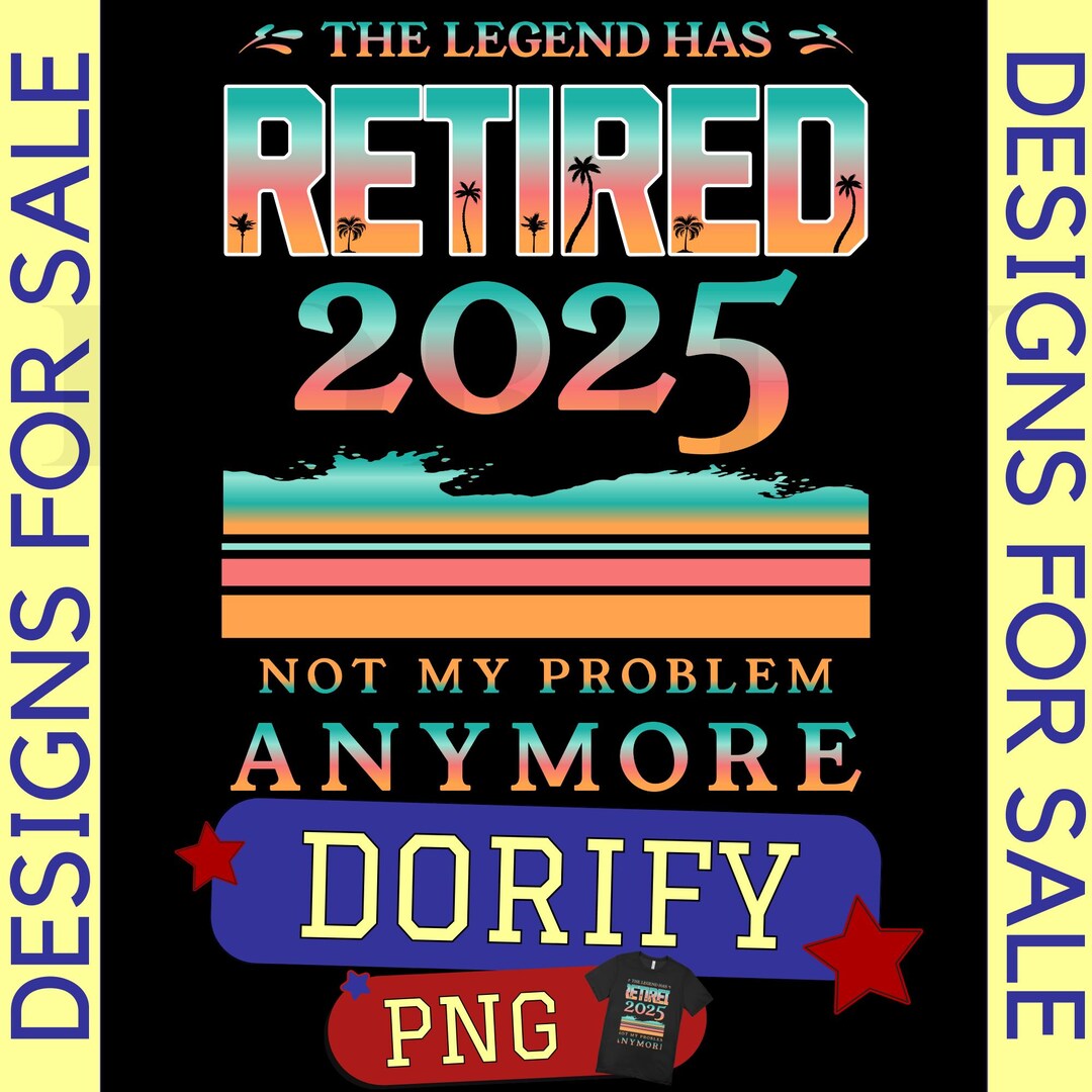 The Legend Has Retired 2025 Not My Problem Anymore PNG Funny Retirement ...