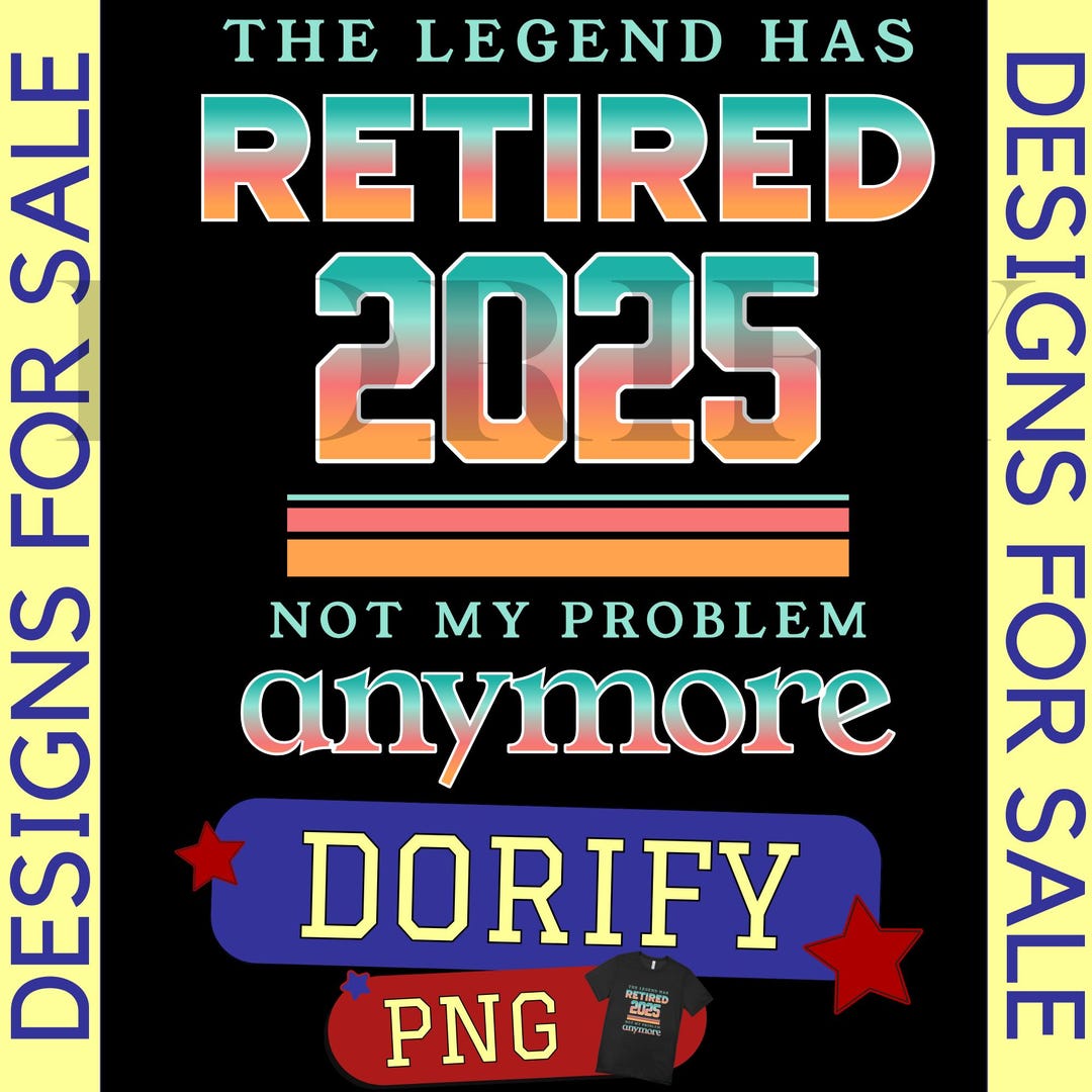 The Legend Has Retired 2025 Not My Problem Anymore PNG Funny Retirement ...
