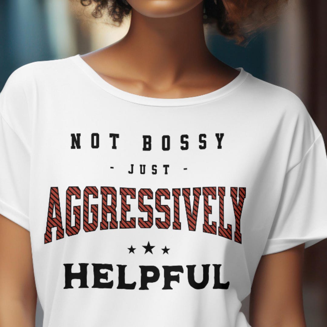Not Bossy Just Aggressively Helpful PNG Funny Sarcastic Saying Cool ...