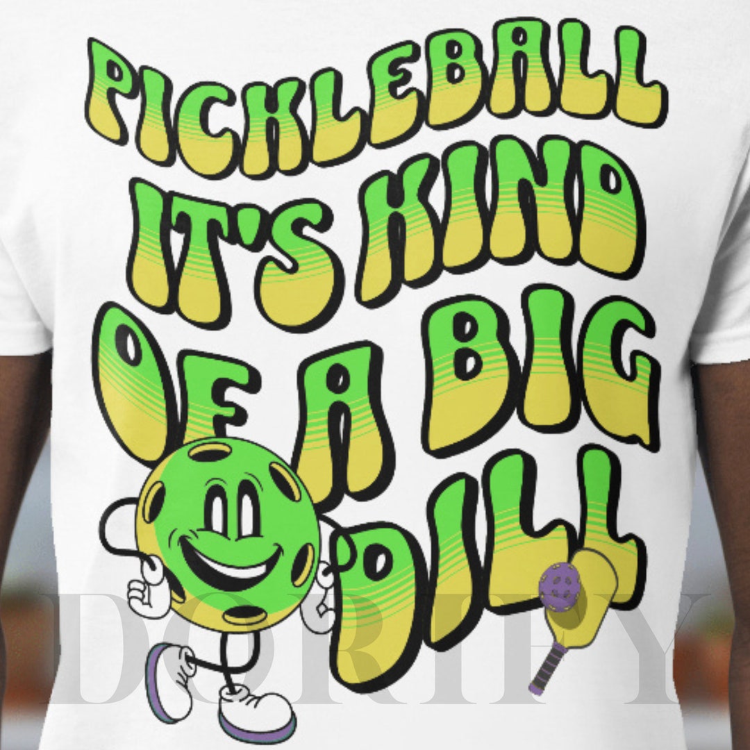 Pickleball It's Kind of A Big Dill PNG Ball Player Game Enthusiasts ...