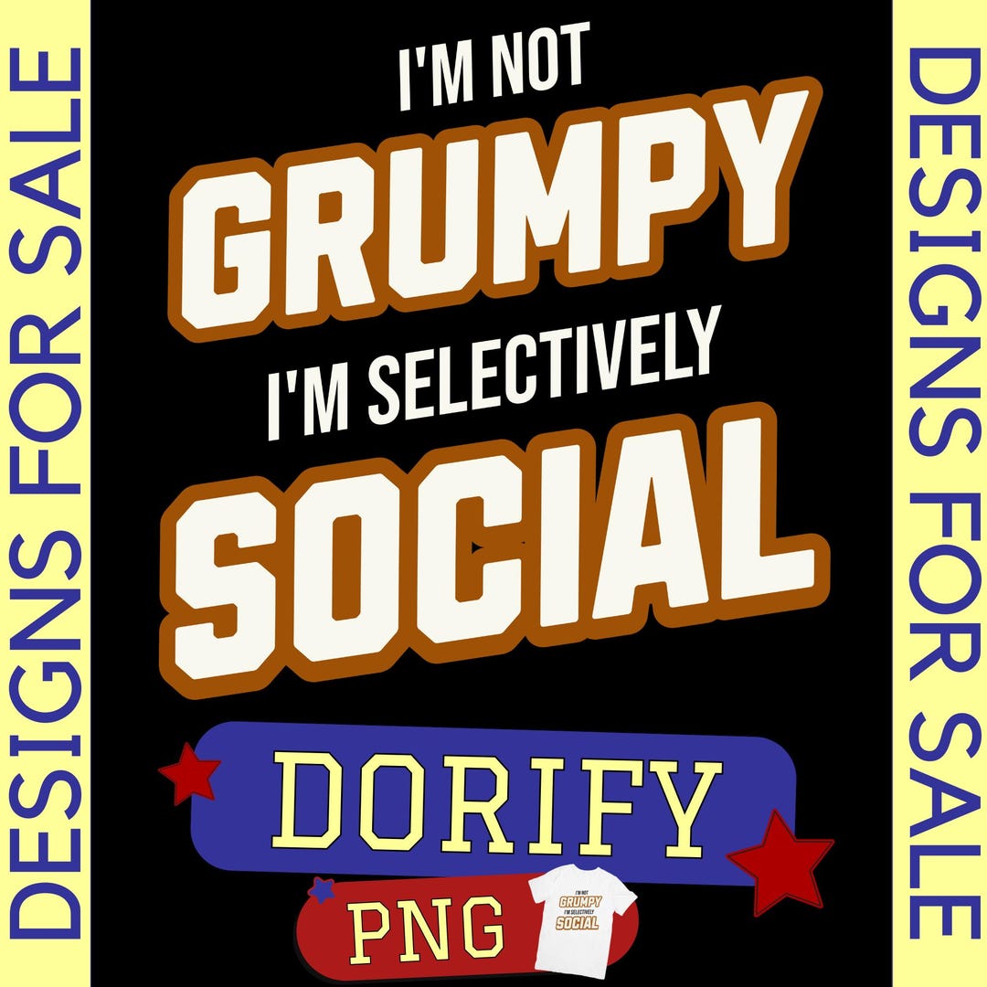 I'm Not Grumpy I'm Selectively Social PNG Funny Sarcastic Saying Cool ...