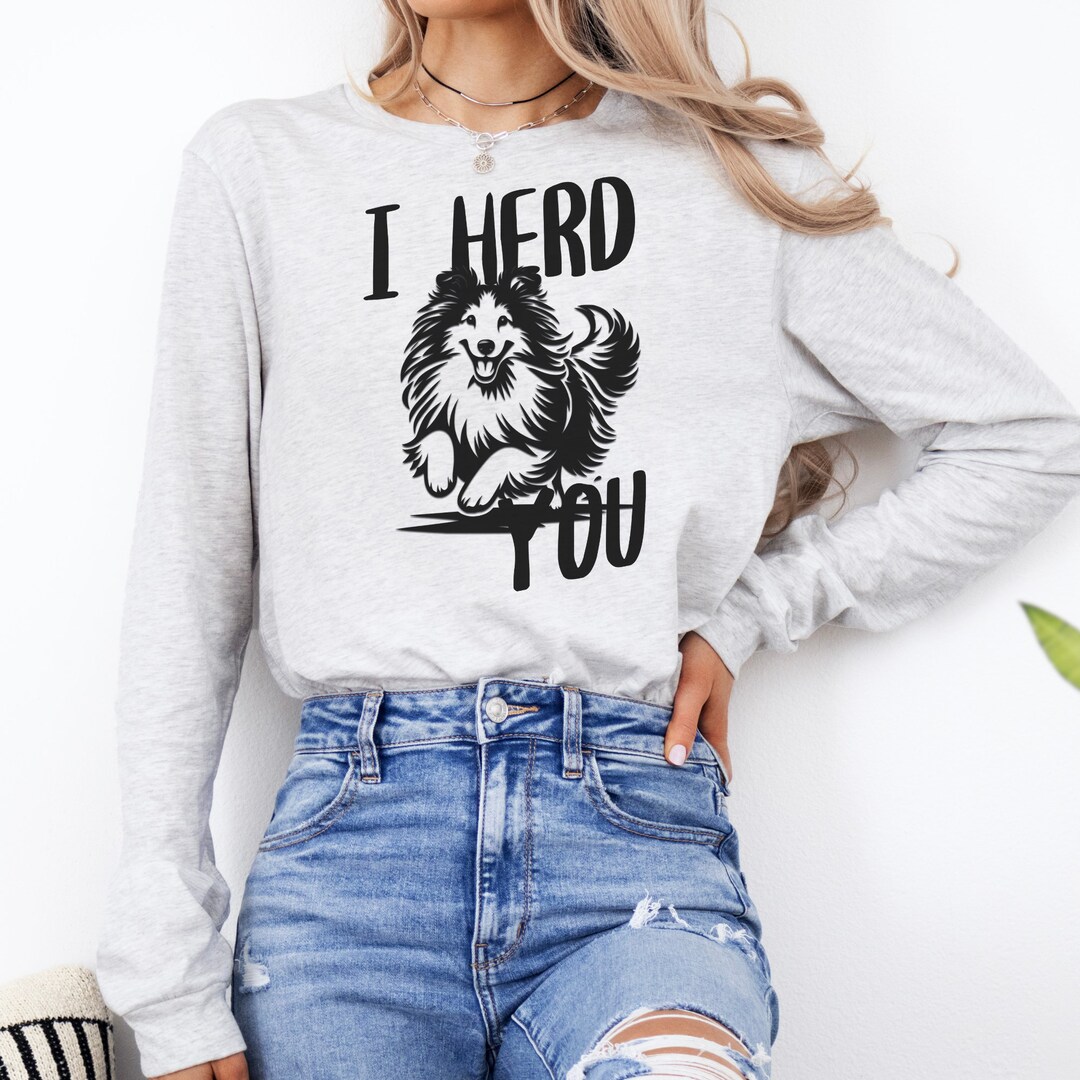 Sheltie Shetland Sheepdog Herding Long Sleeve Tshirt, I Herd You Shirt ...