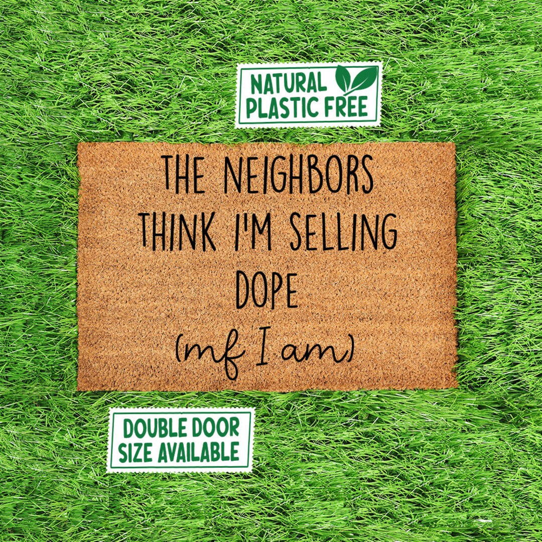The Neighbors Think I'm Selling Dope MF I'm Doormat All Natural Eco ...