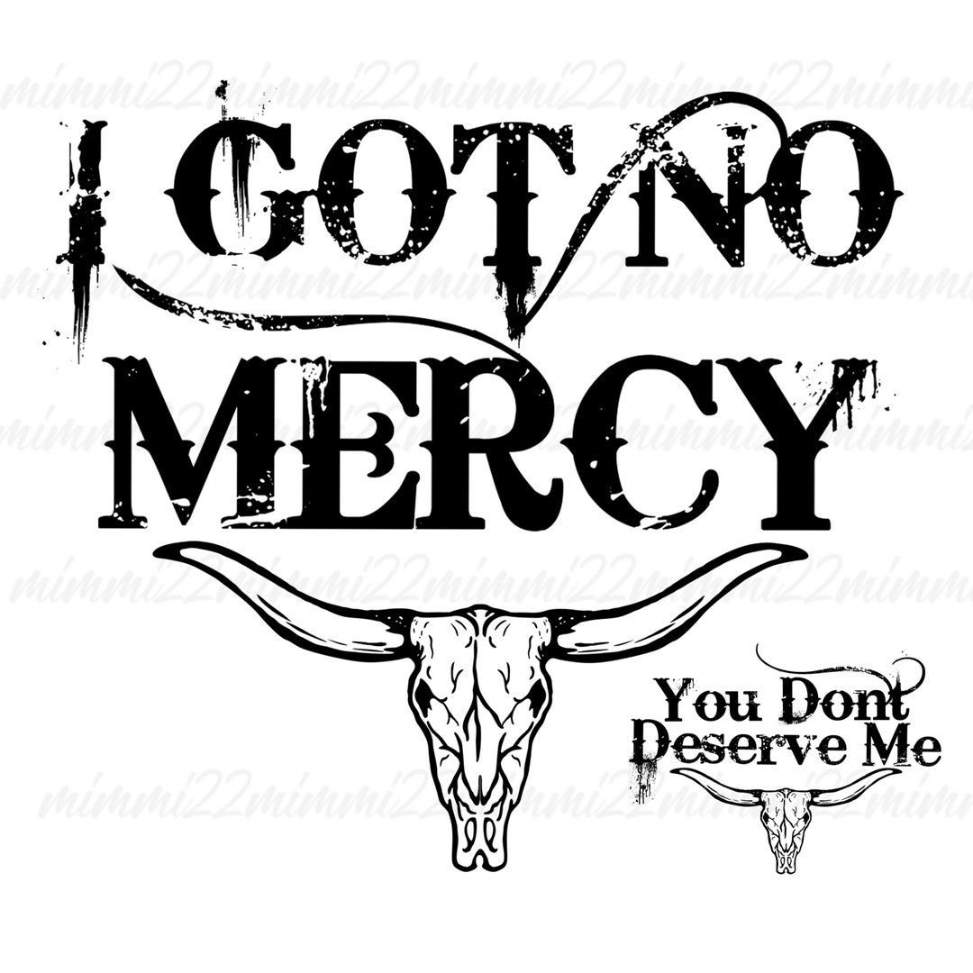 I Got No Mercy PNG, You Don't Deserve Me Png, Digital Download,design ...