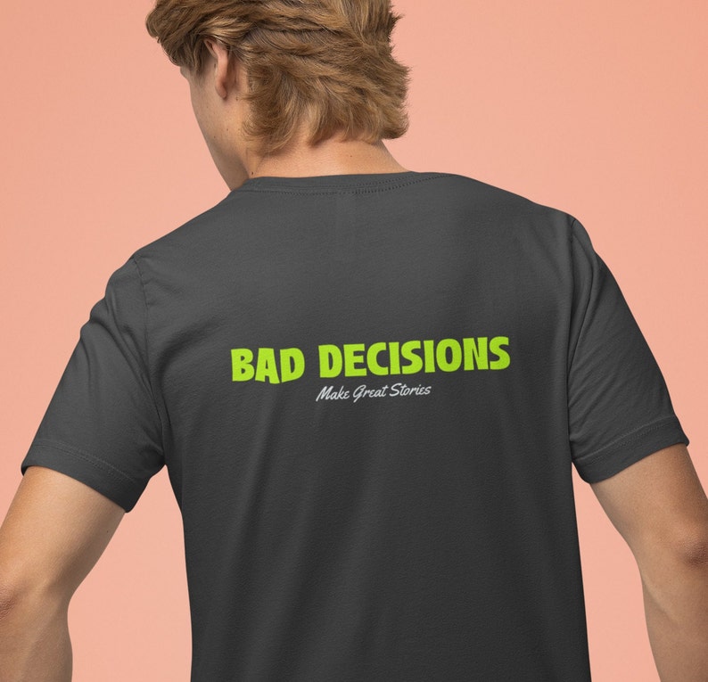 Bad Decisions Make Great Stories Unisex T-shirt - Funny Gift ...