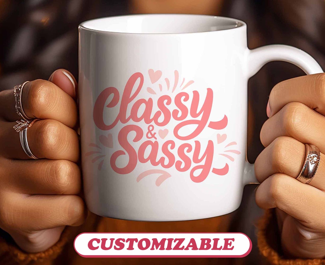 Classy Sassy Custom Mug Gift for Birthday, Valentine's, Mother's Day ...