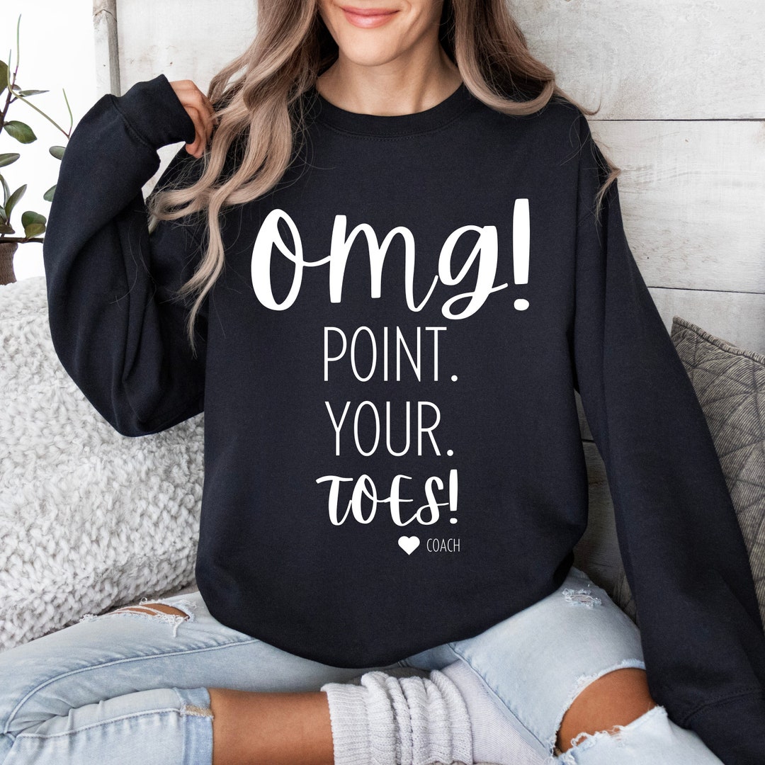 OMG Point Your Toes Gymnastics Coach Sweatshirt Dance Instructor ...