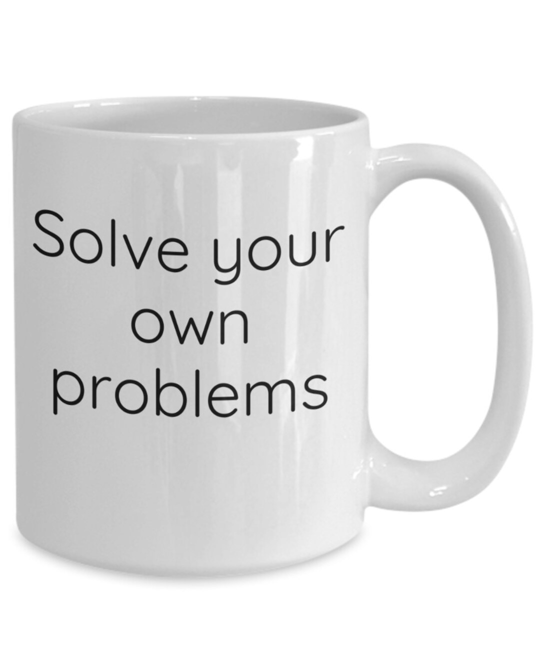 Funny Problem Solving Mug Solve Your Own Problems Mug, Solve Problems ...