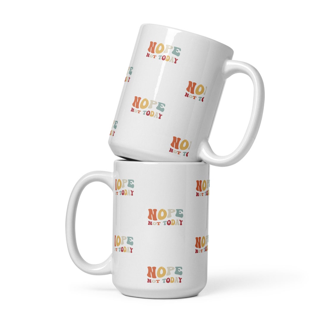 Funny Mug Nope Not Today White Ceramic 15oz Glossy Mug Gift for Someone ...