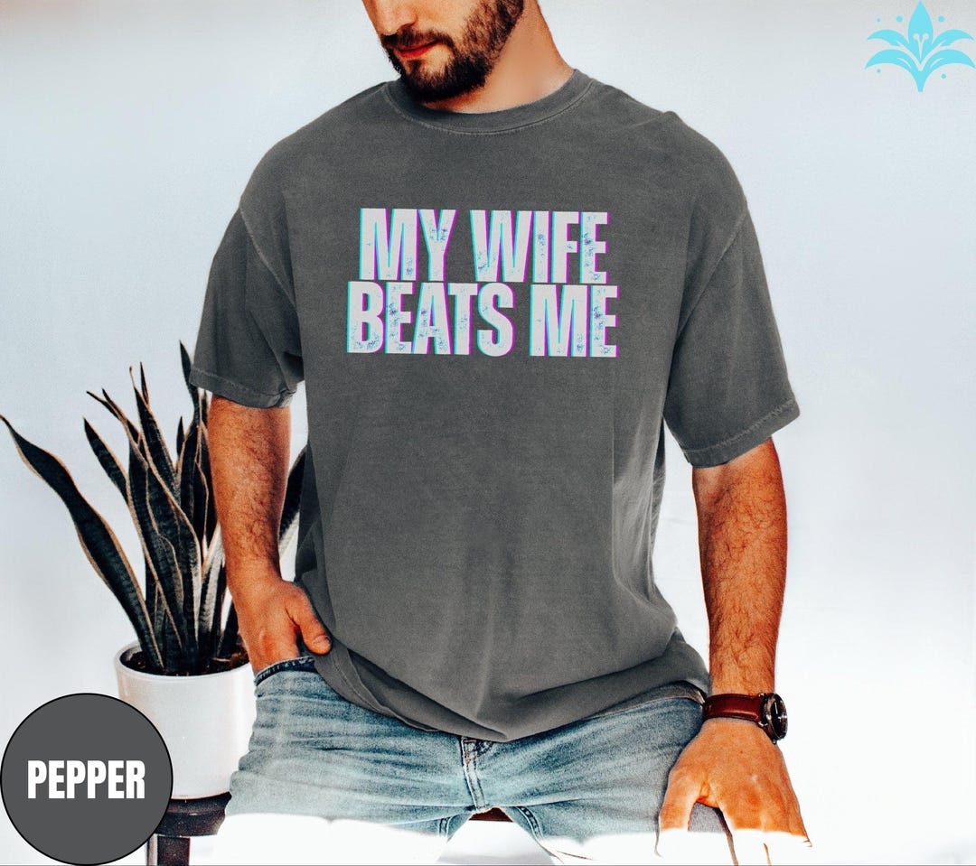 My Wife Beats Me Tshirt, Funny Husband Gift Shirt, I Love My Wife ...