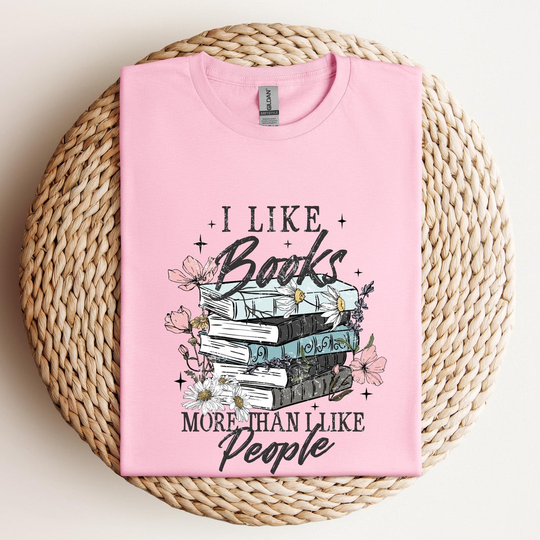 I Like Books More Than I Like People Shirt, Bookworm Tshirt, Book ...