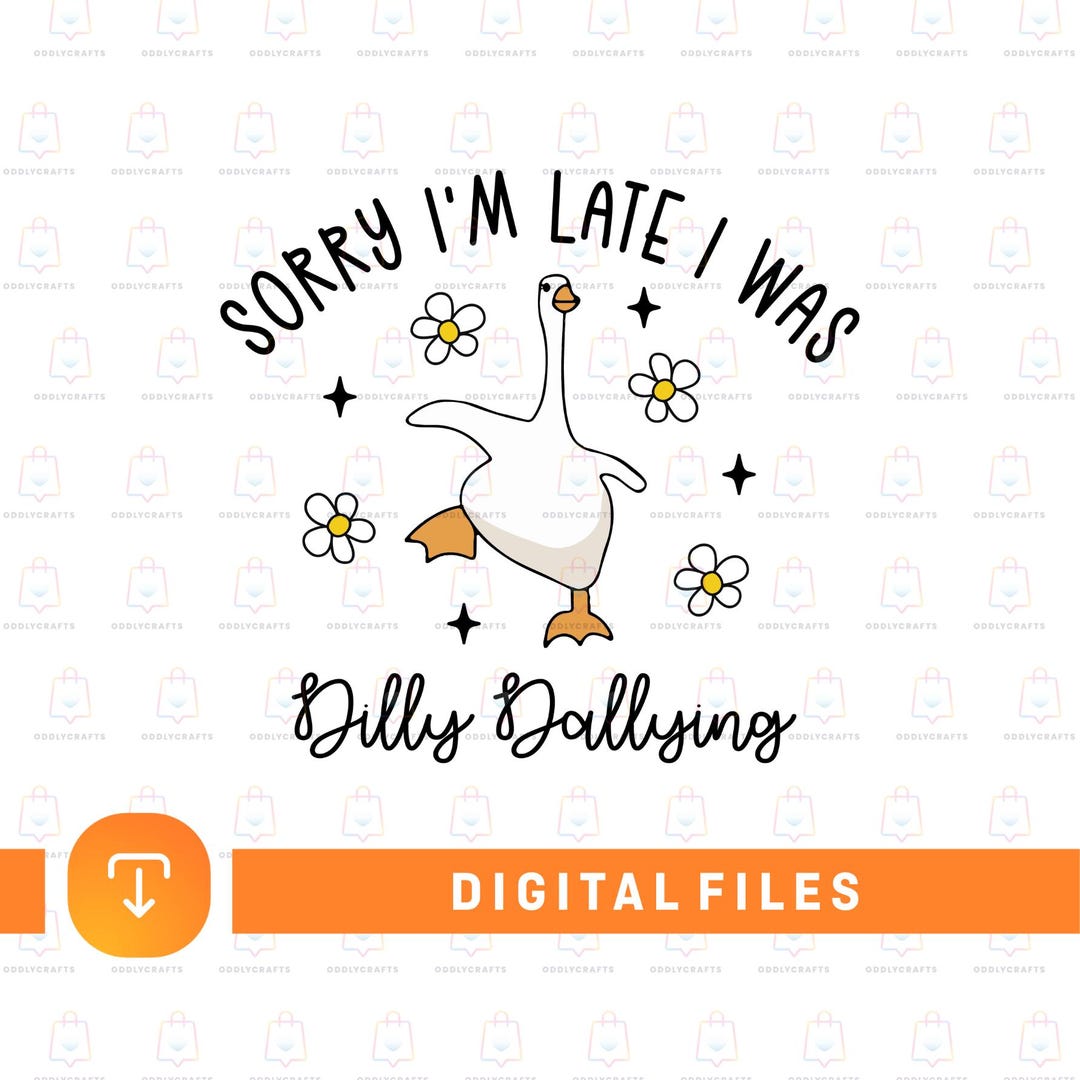 Sorry I'm Late I Was Dilly Dallying Goose SVG PNG Design, Digital ...