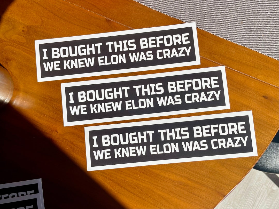 I Bought This Before We Knew Elon Was Crazy Bumper Sticker 3M Quality ... I Bought This Before We Knew Elon Was Crazy Bumper Sticker 3M Quality ...