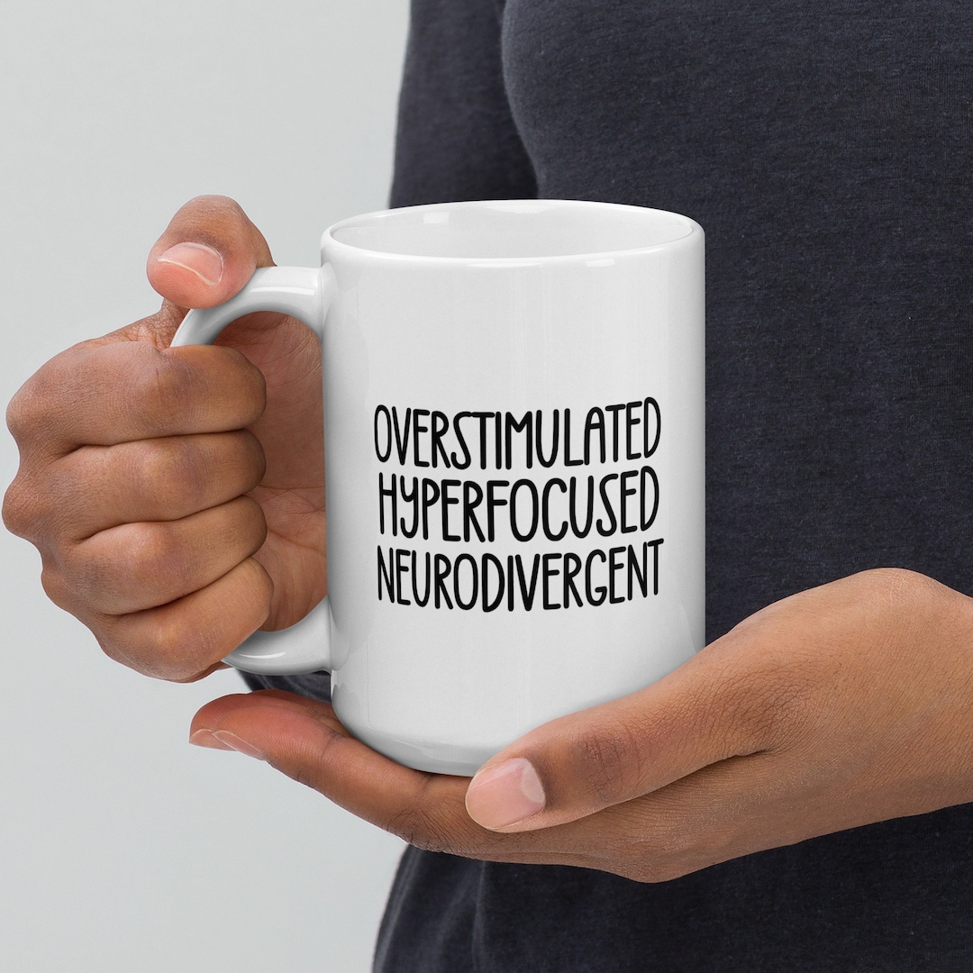 Neurodivergence Coffee Mug | Overstimulated Hyperfocused Neurodivergent ...