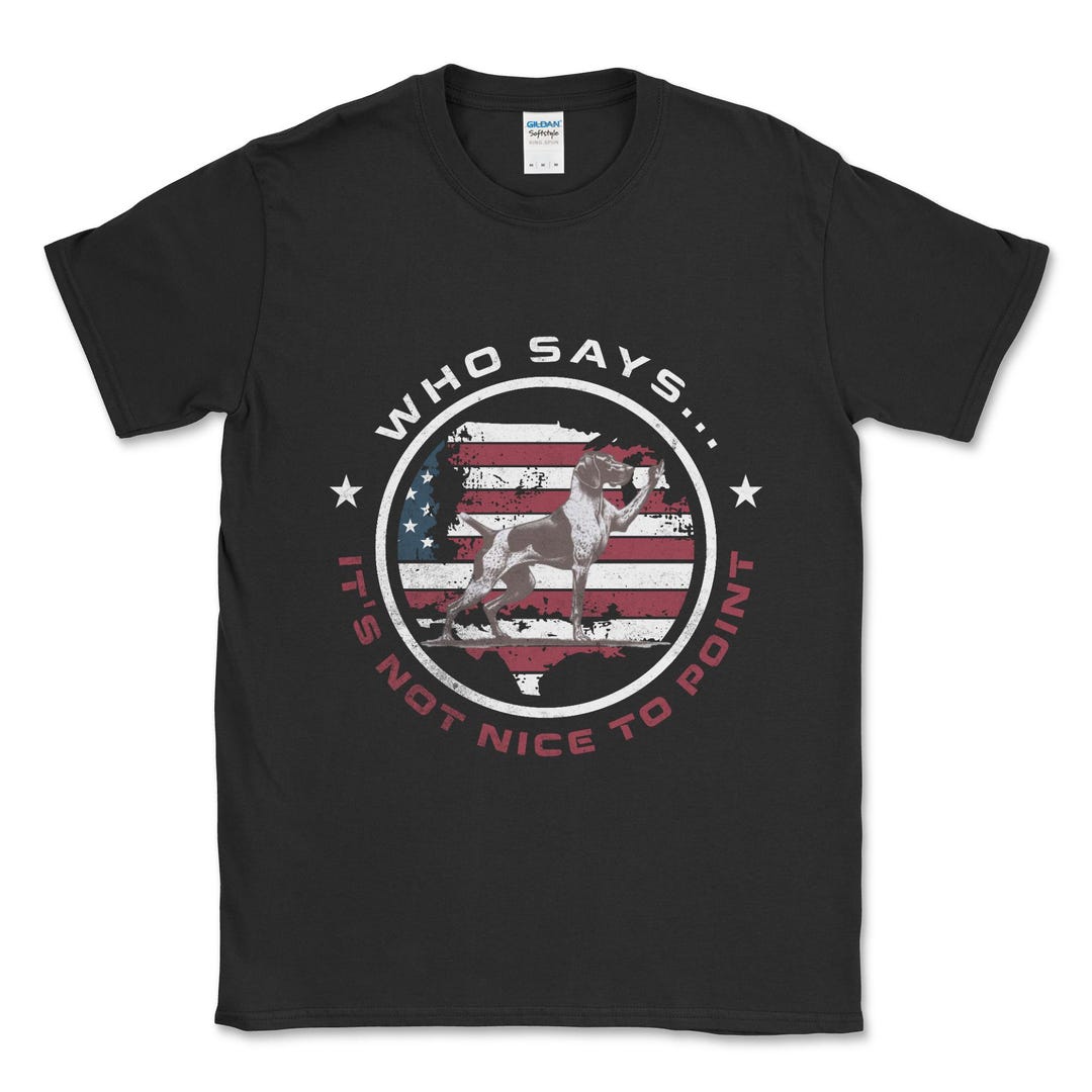 Who Says... It's Not Nice to Point Rude Pointer Dog Shirt / German ...