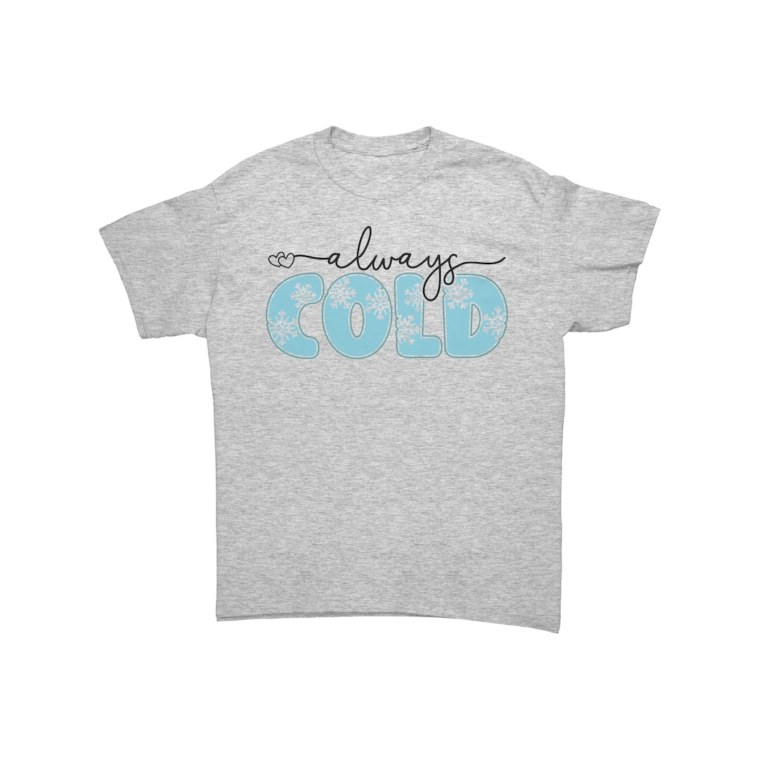 Always Cold T-shirt - Etsy