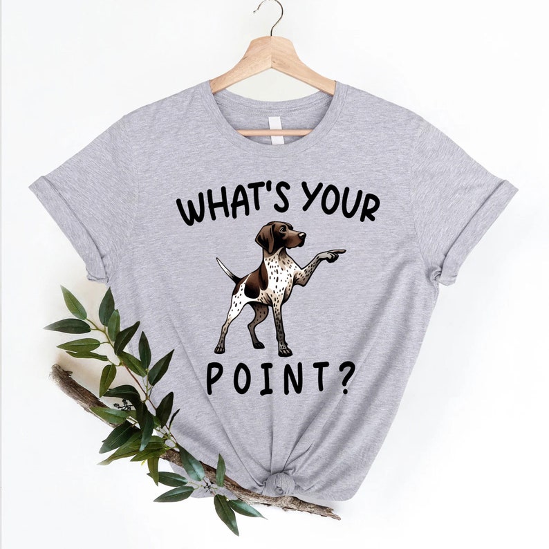 What's Your Point? Shirt | Funny GSP Shirt | German Shorthaired Pointer ...